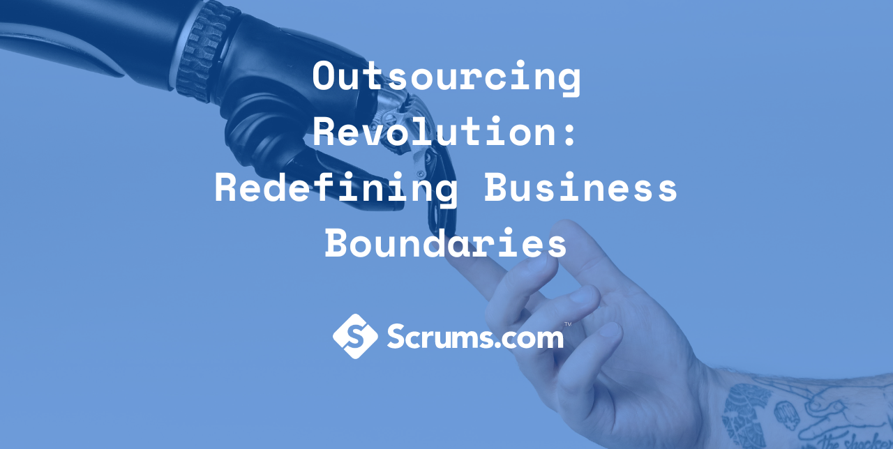 Blog - Outsourcing Revolution: Redefining Business Boundaries Blog - Outsourcing Revolution: Redefining Business Boundaries